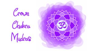 Mudras for the Crown Chakra: The Thousand Petal Mudra, & More